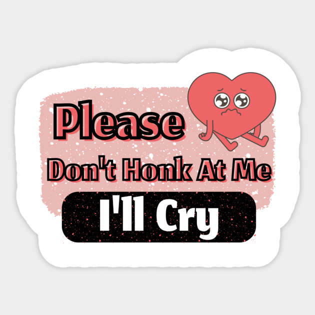 Please Dont Honk At Me Ill Cry Cute Funny Cars Sticker Teepublic
